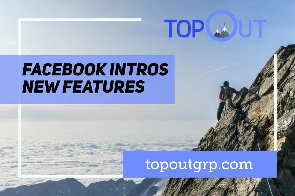 Facebook Intros (and Announces) New Features - TopOut Group