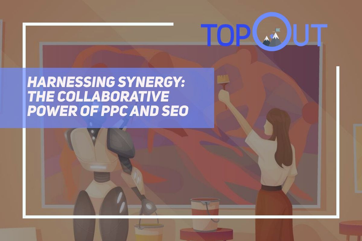 Harnessing Synergy: The Collaborative Power of PPC and SEO